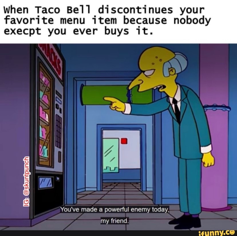 When Taco Bell discontinues your favorite menu item because nobody ...