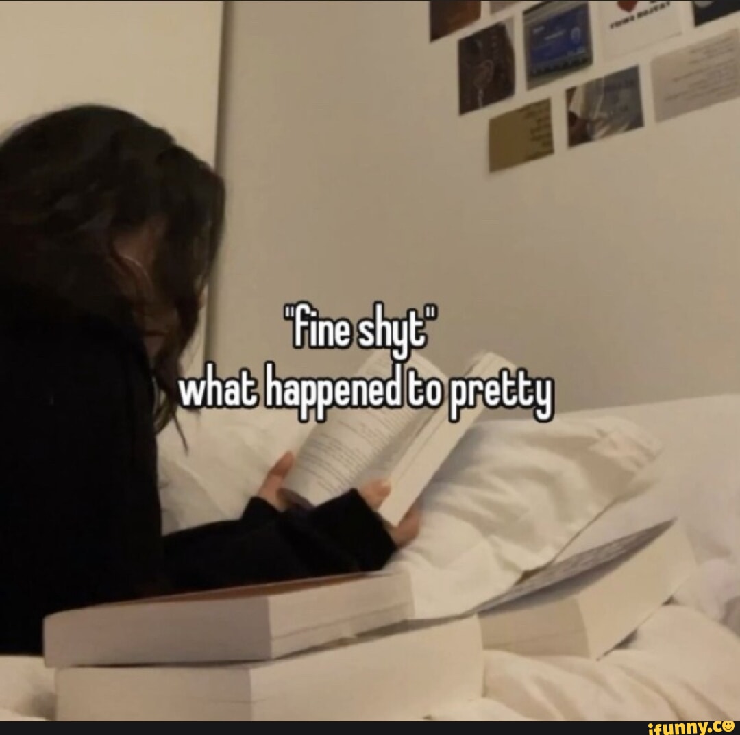 Fine shyt what happened to pretty - iFunny