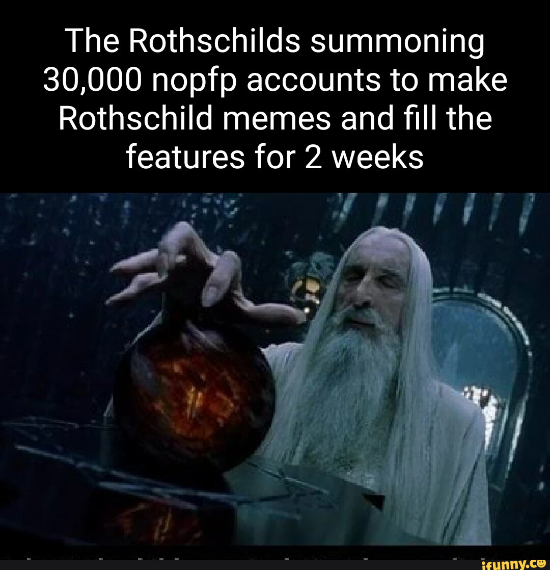 The Rothschilds summoning 30,000 nopfp accounts to make Rothschild ...