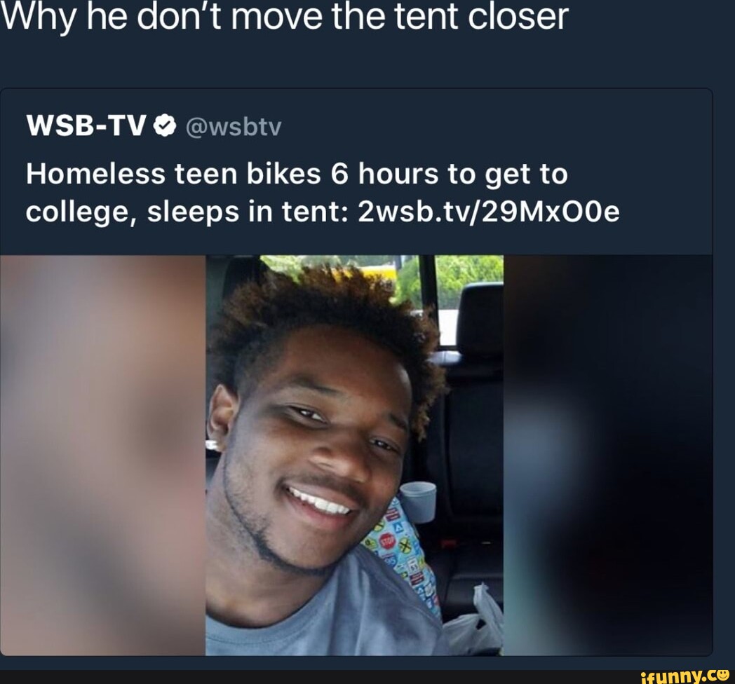 Why he don't move the tent closer WSB-TV Homeless teen bikes 6 hours to ...