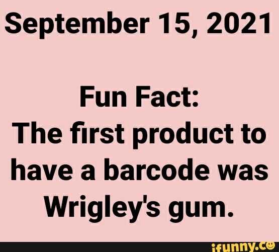 September 15, 2021 Fun Fact: The first product to have a barcode was ...