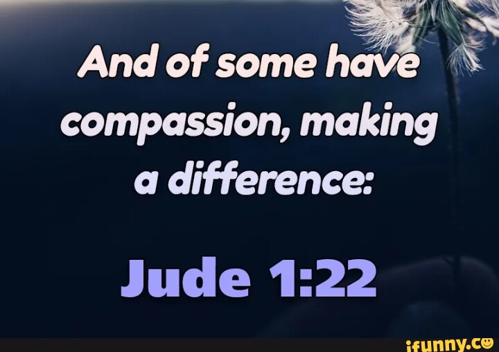 And of some have compassion, making a difference: Jude - iFunny