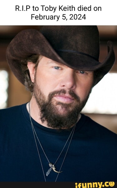 RIP to Toby Keith died on February 5, 2024 - iFunny