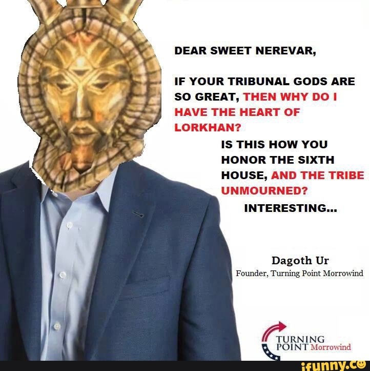 DEAR SWEET NEREVAR, IF YOUR TRIBUNAL GODS ARE SO GREAT, THEN WHY DO ...