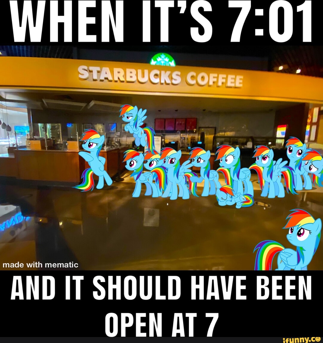WHEN IT'S AND IT SHOULD HAVE BEEN OPEN AT 7 - iFunny