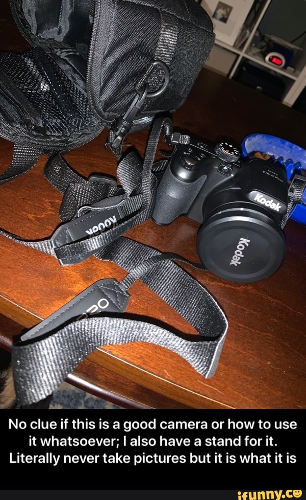 No clue if this is a good camera or how to use it whatsoever; I also ...