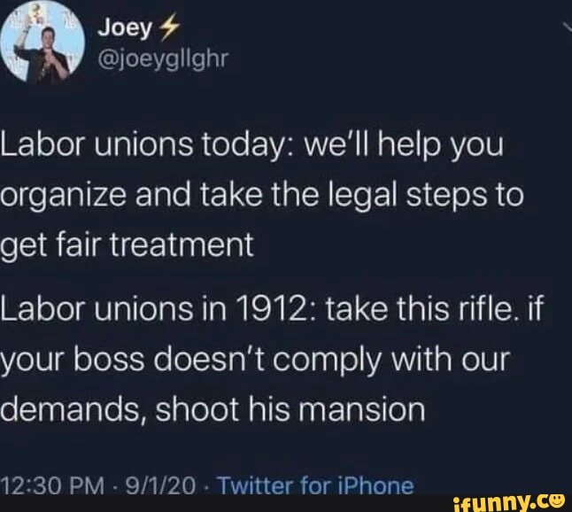 Joey A @joeyglighr Labor unions today: we'll help you organize and take ...