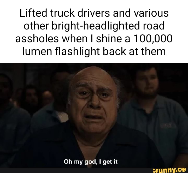 Lifted truck drivers and various other bright-headlighted road assholes ...