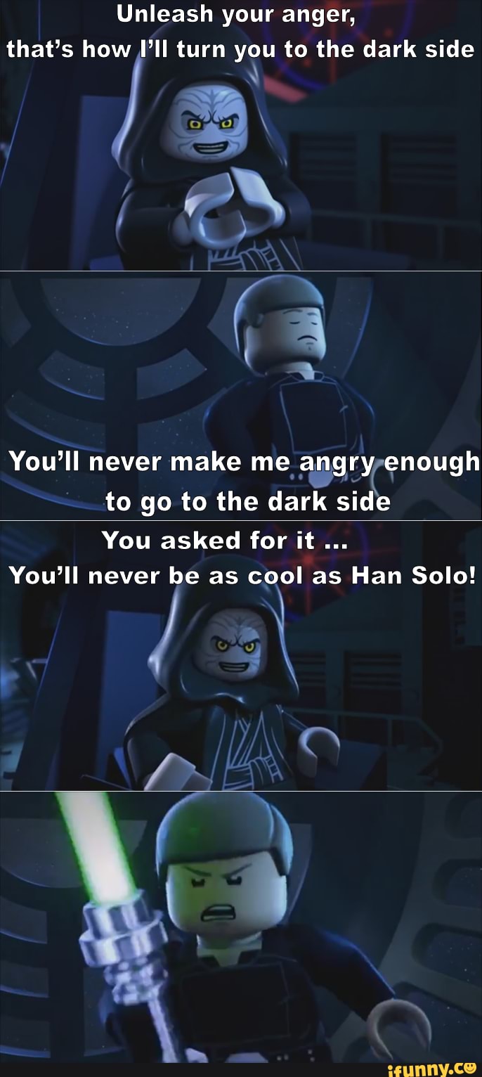 Unleash your anger, that's how turn you to the dark side You'll never ...