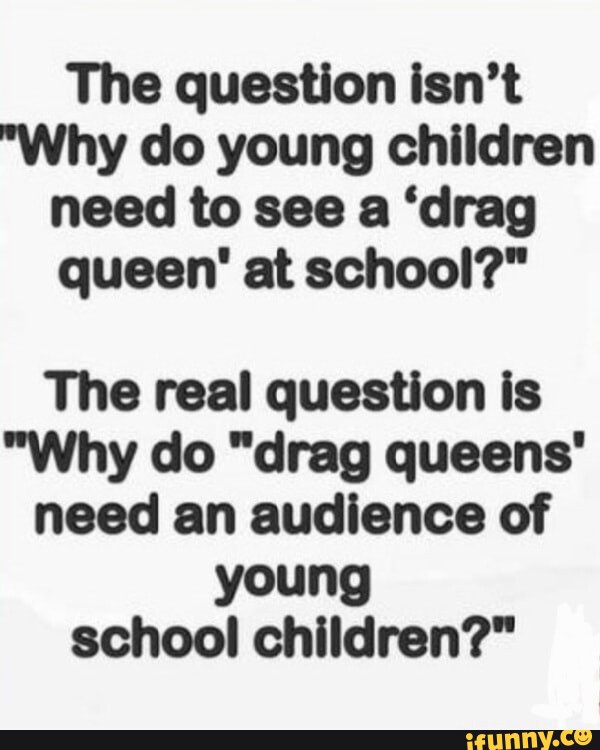The question isn't "Why do young children need to see a 'drag queen' at ...