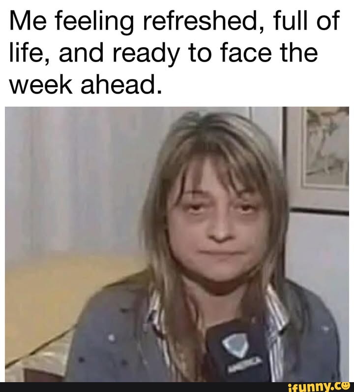 Me feeling refreshed, full of life, and ready to face the week ahead ...