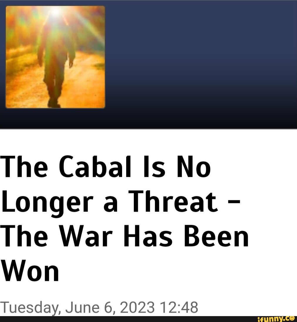 The Cabal Is No Longer a Threat - The War Has Been Won Tuesday, June 6 ...