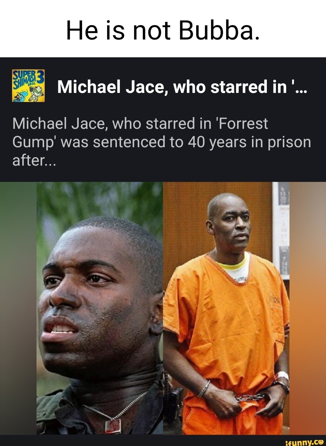 He is not Bubba. Michael Jace, who starred in... Michael ace, who ...