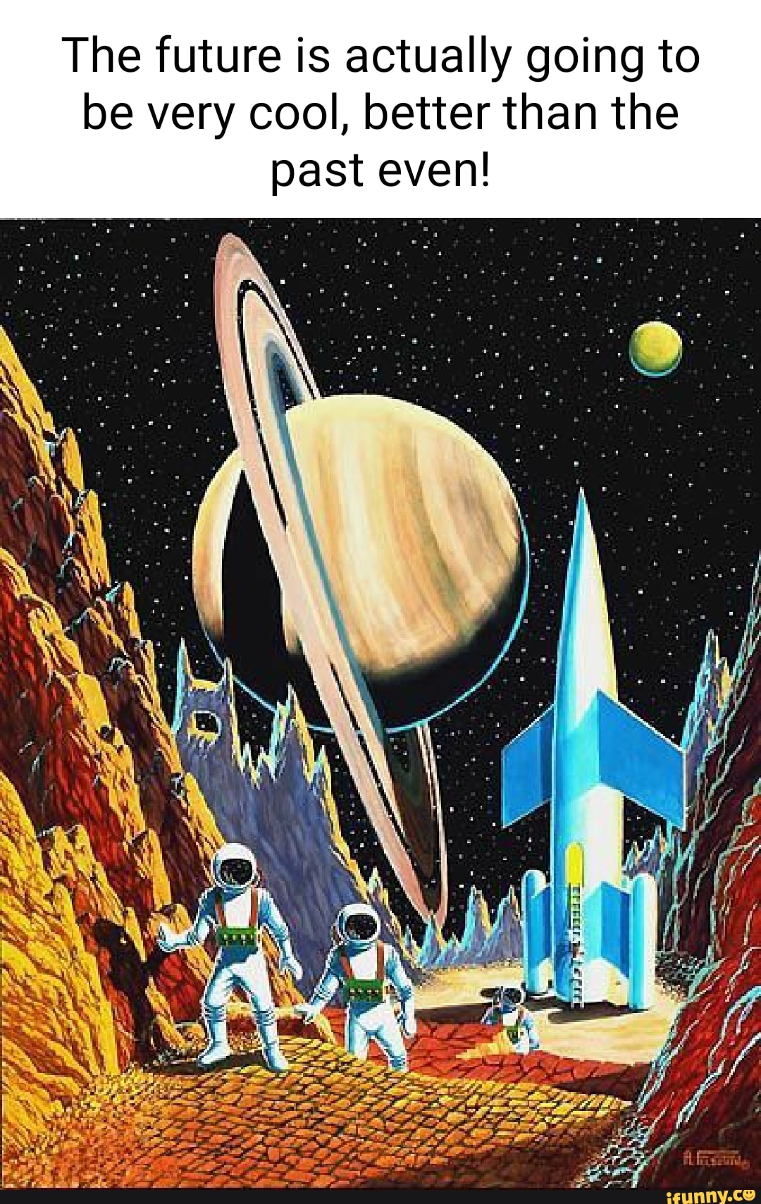 The future is actually going to be very cool, better than the past even ...