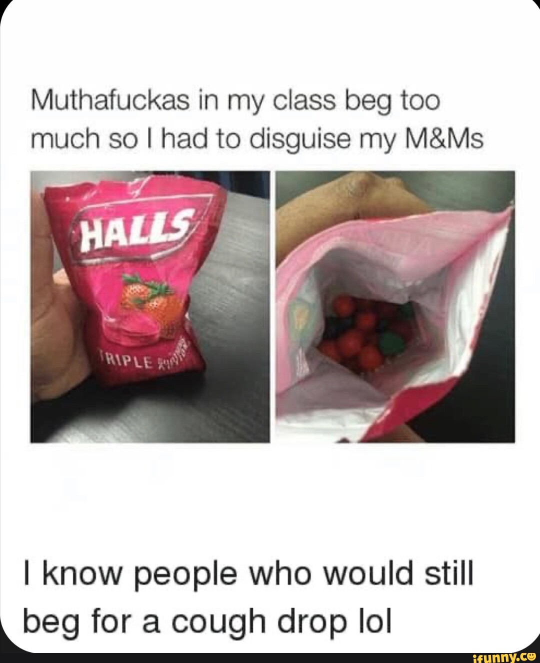 Muthafuckas in my class beg too much so I had to disguise my I Know ...