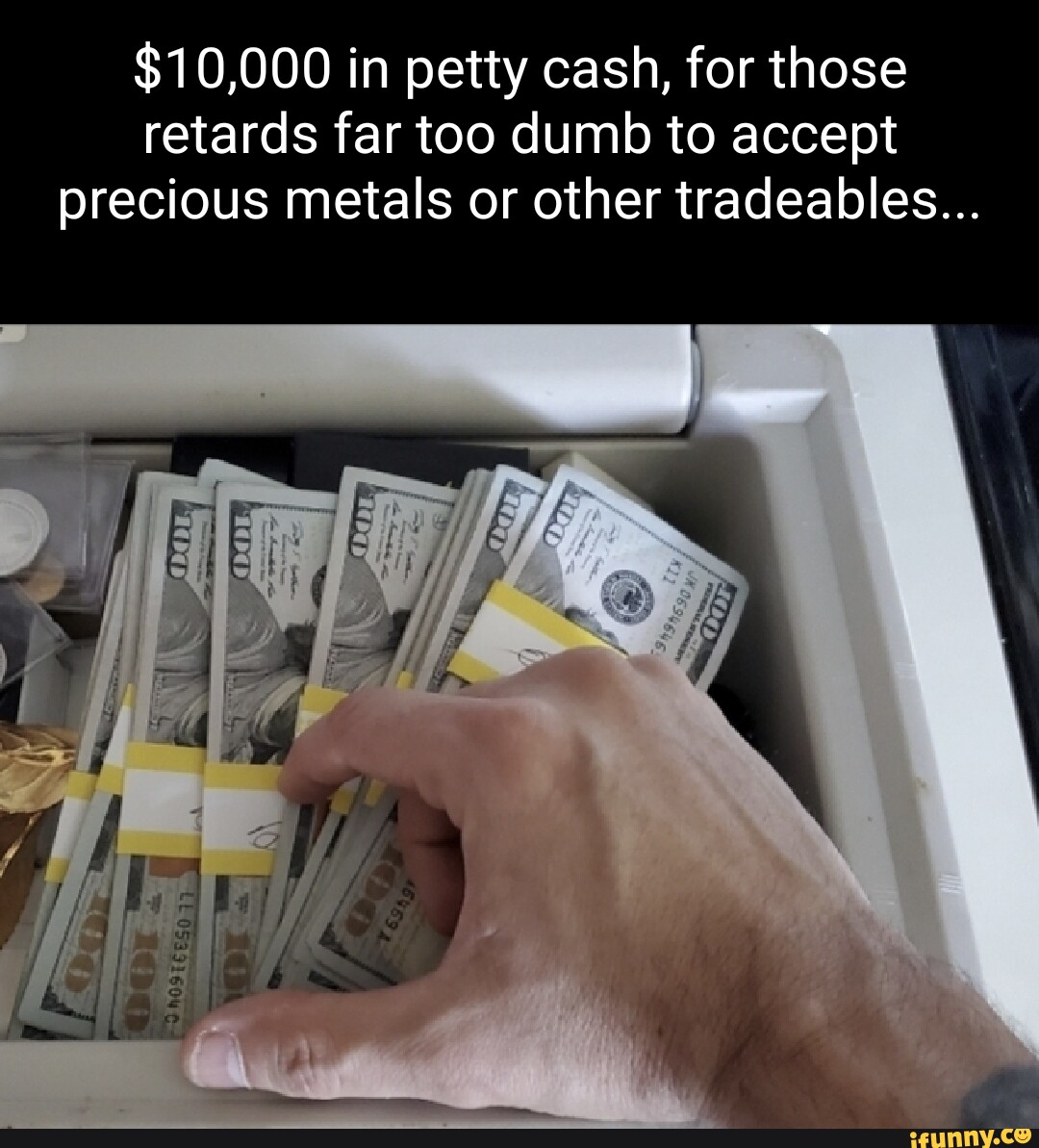$10,000 in petty cash, for those retards far too dumb to accept ...