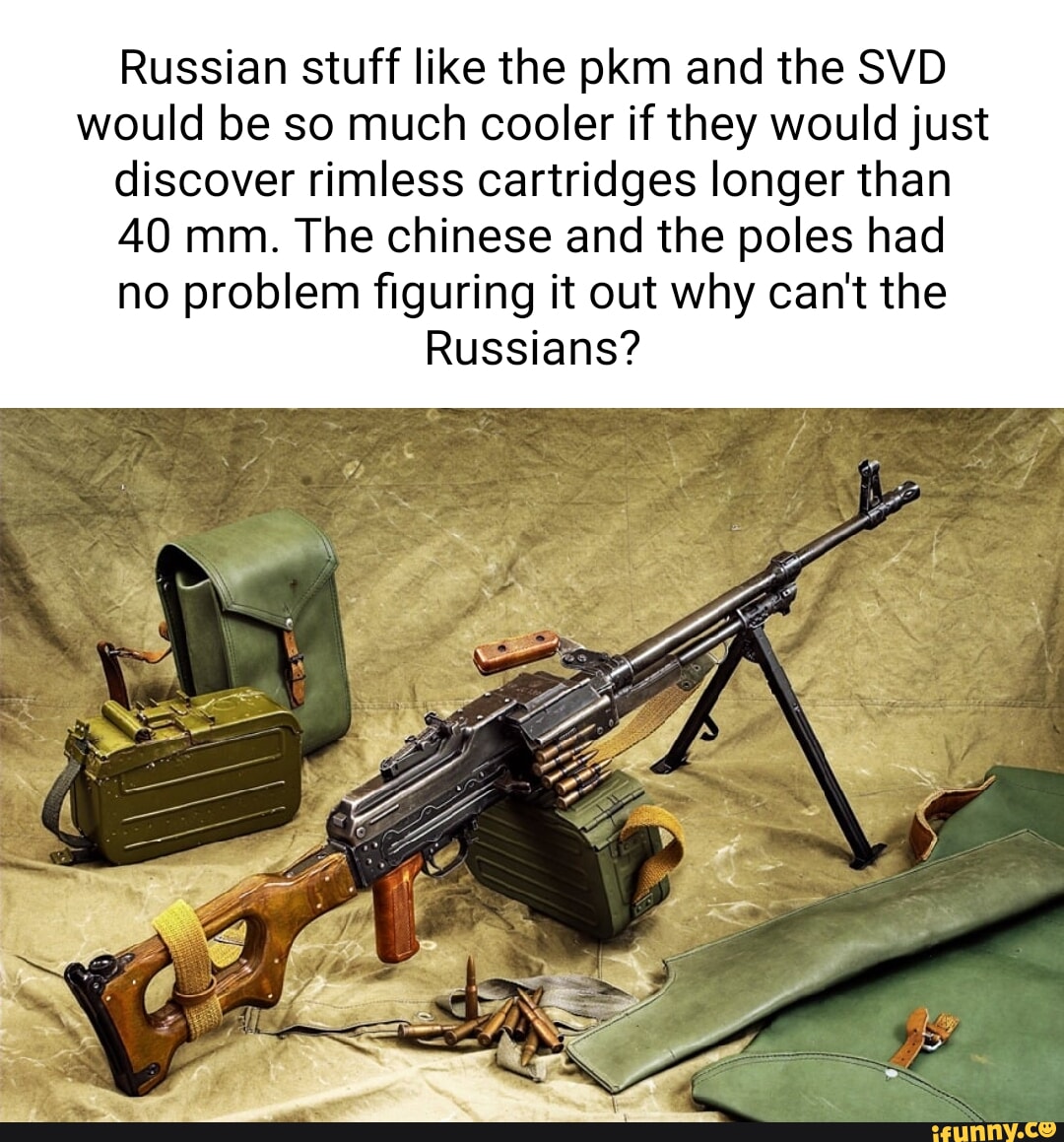 Russian stuff like the pkm and the SVD would be so much cooler if they ...