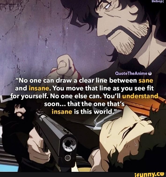 QuoteTheAnime "No one can draw a clear line between sane and . You move ...