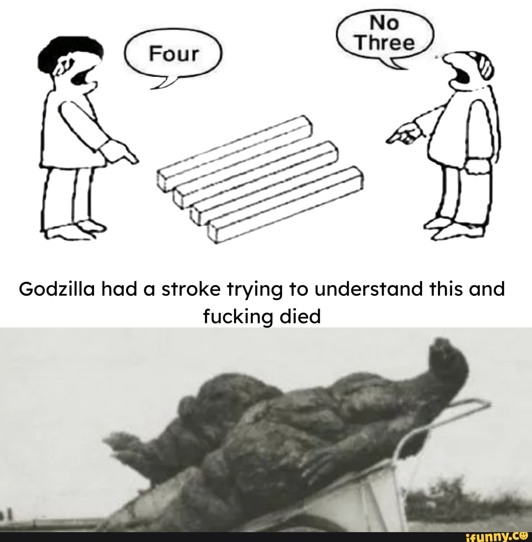 Godzilla had a stroke trying to understand this and fucking died - iFunny