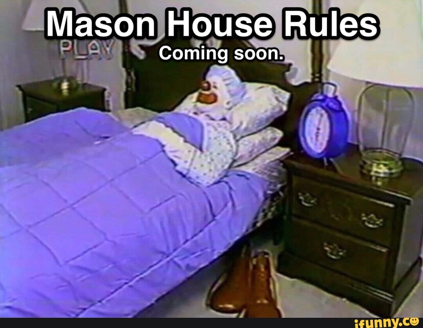 Mason House Rules Coming soon. - iFunny