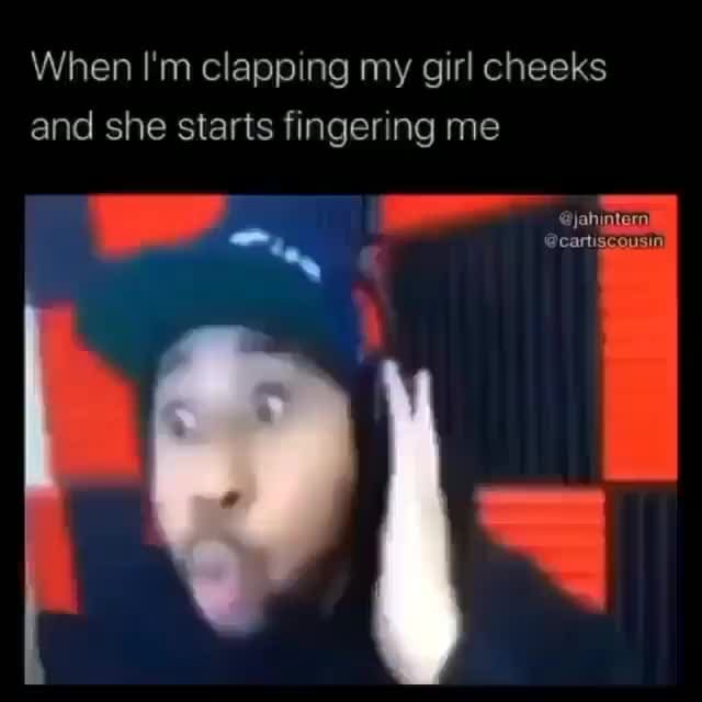 When Im Clapping My Girl Cheeks And She Starts Fingering Me
