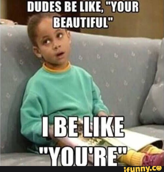 Dudes Be Like Your Beautiful Meme