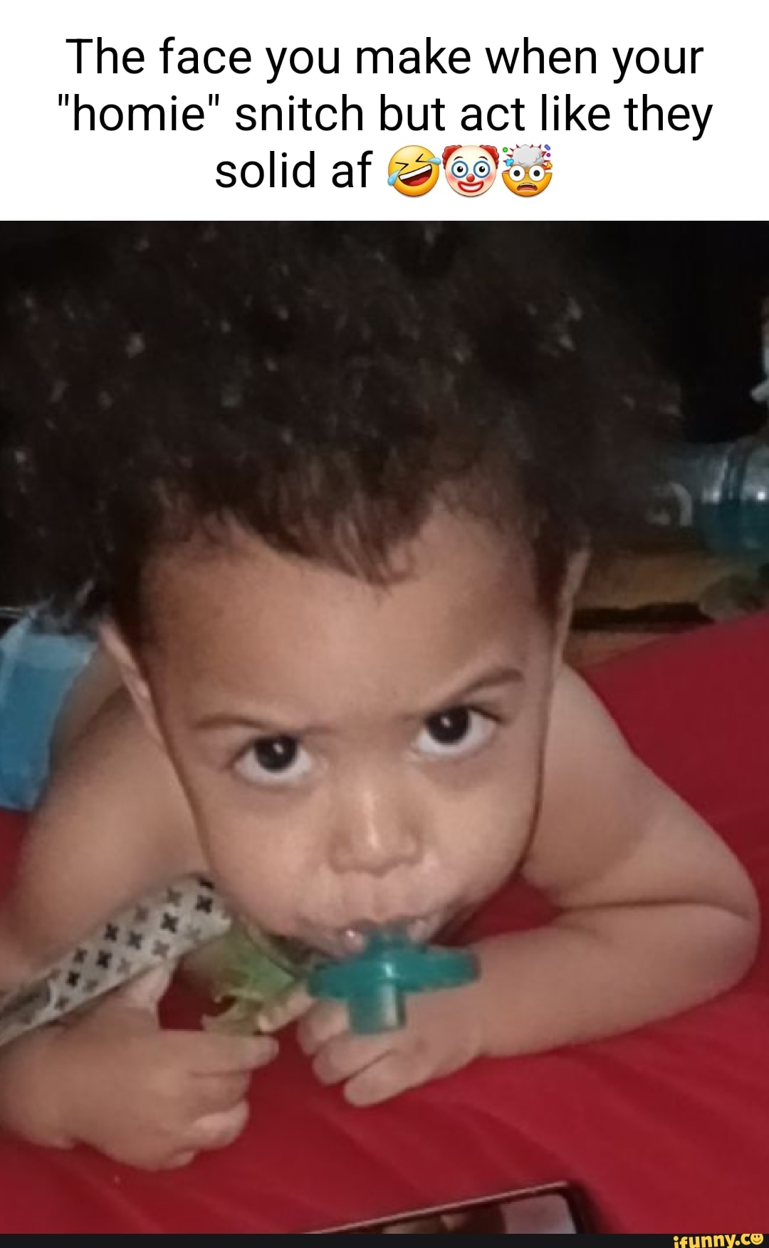 The face you make when your "homie" snitch but act like they solid af ...