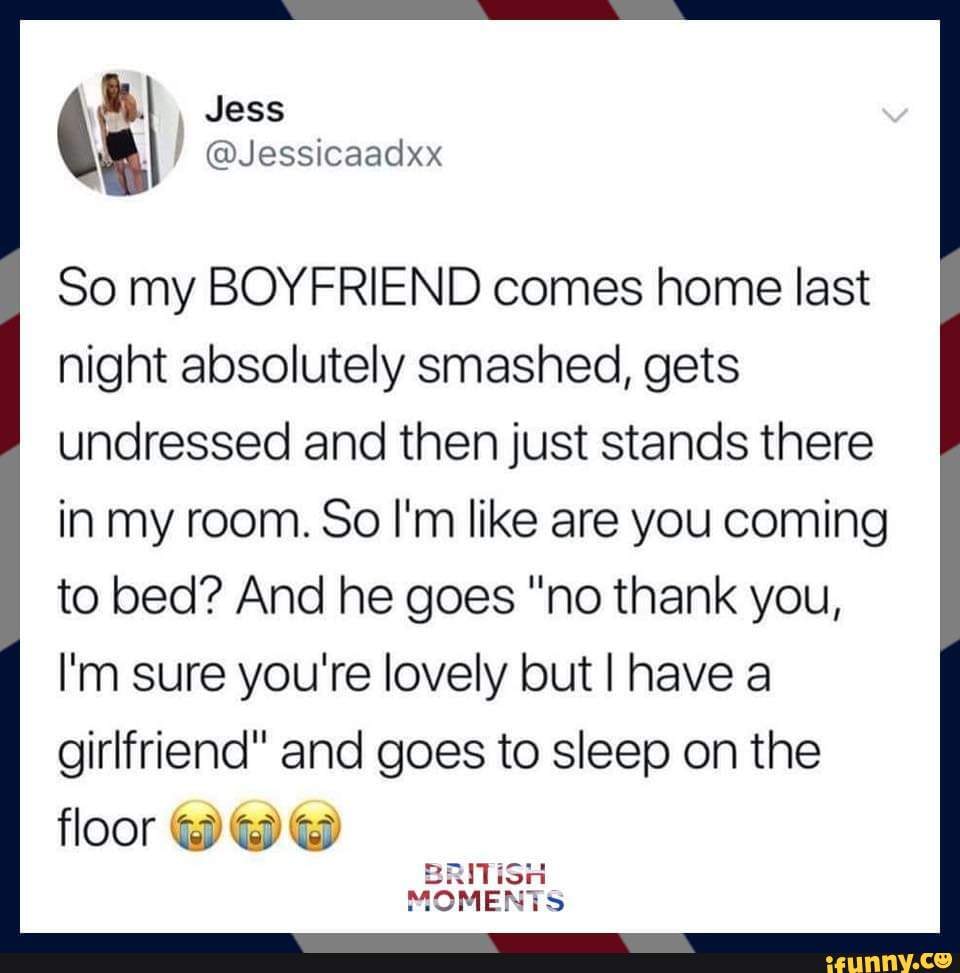 Jess @Jessicaadxx So my BOYFRIEND comes home last night absolutely ...