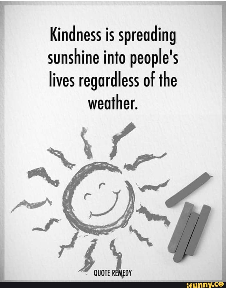 Kindness is spreading sunshine into people's lives regardless of the ...