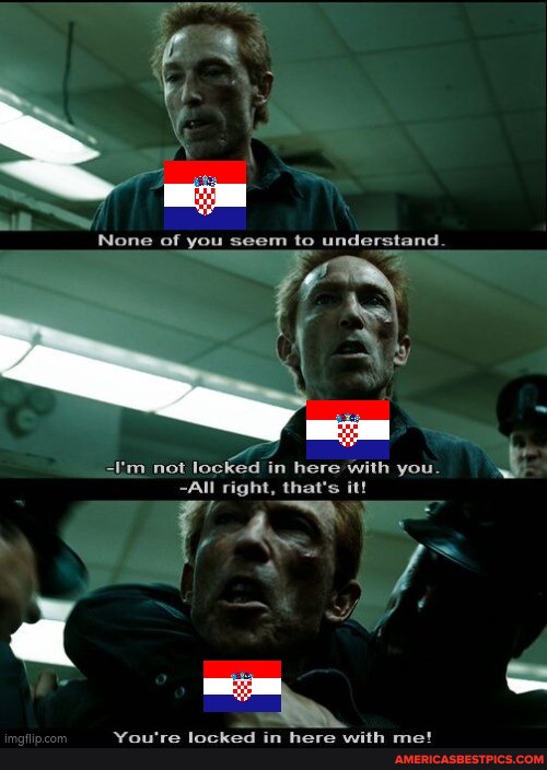 Of you seem if -I'm not locked in here with you -All right, that's it ...