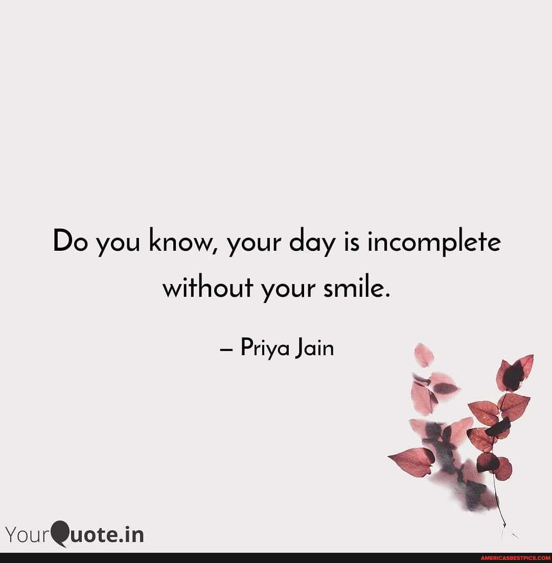 Do you know, your day is incomplete without your smile. Priya Jain ...