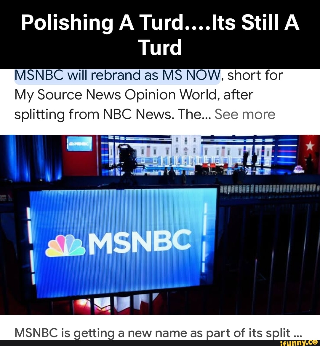 Polishing A Turd....Its Still A Turd MSNBC will rebrand as MS NOW ...