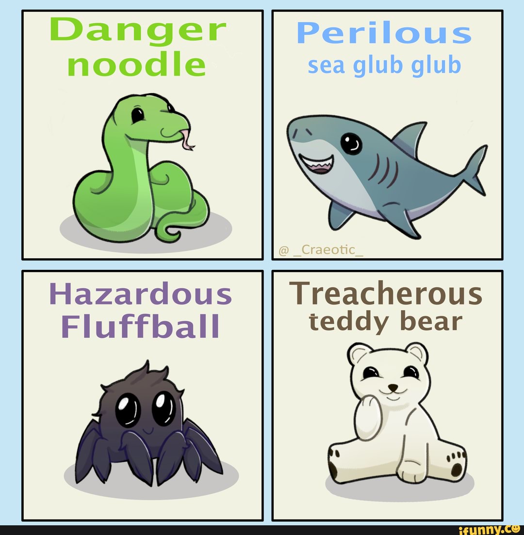 Danger Perilous noodle sea glub glub Cragotic Treacherous teddy bear ...