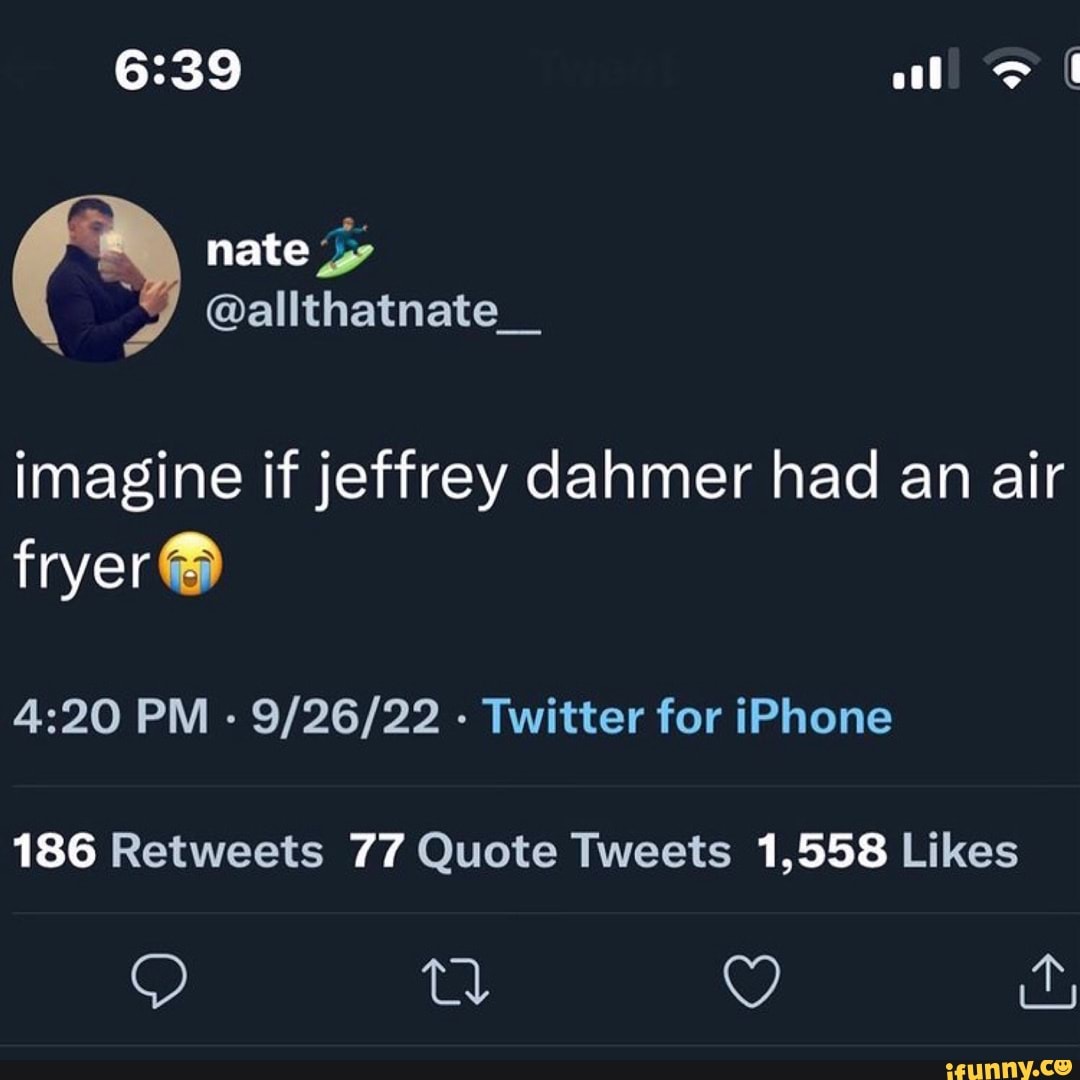Al nate fryer @allthatnate__ imagine if jeffrey dahmer had an air PM ...