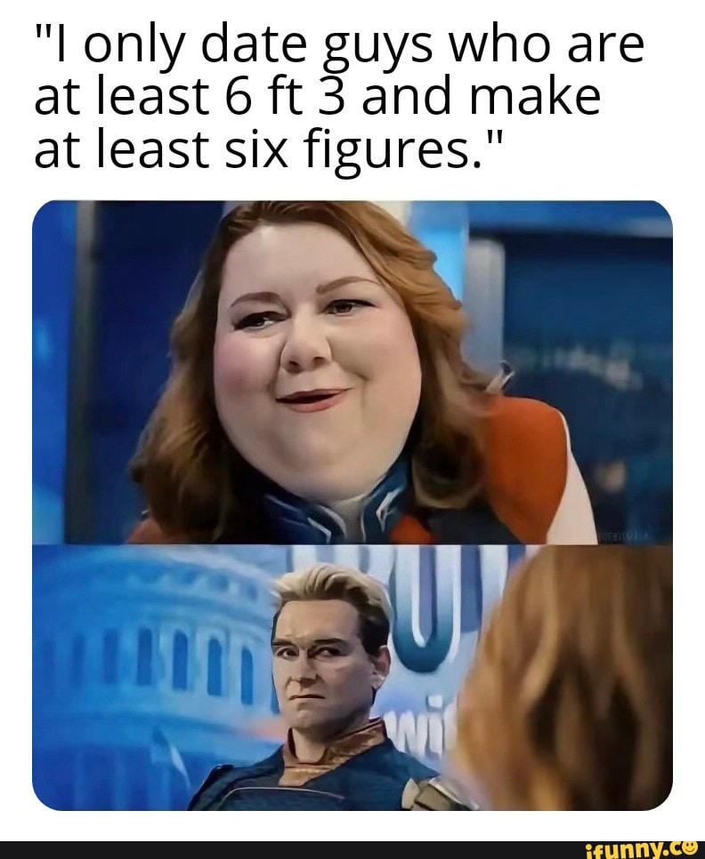 Only date guys who are at least 6 ft 3 and make at least six figures ...