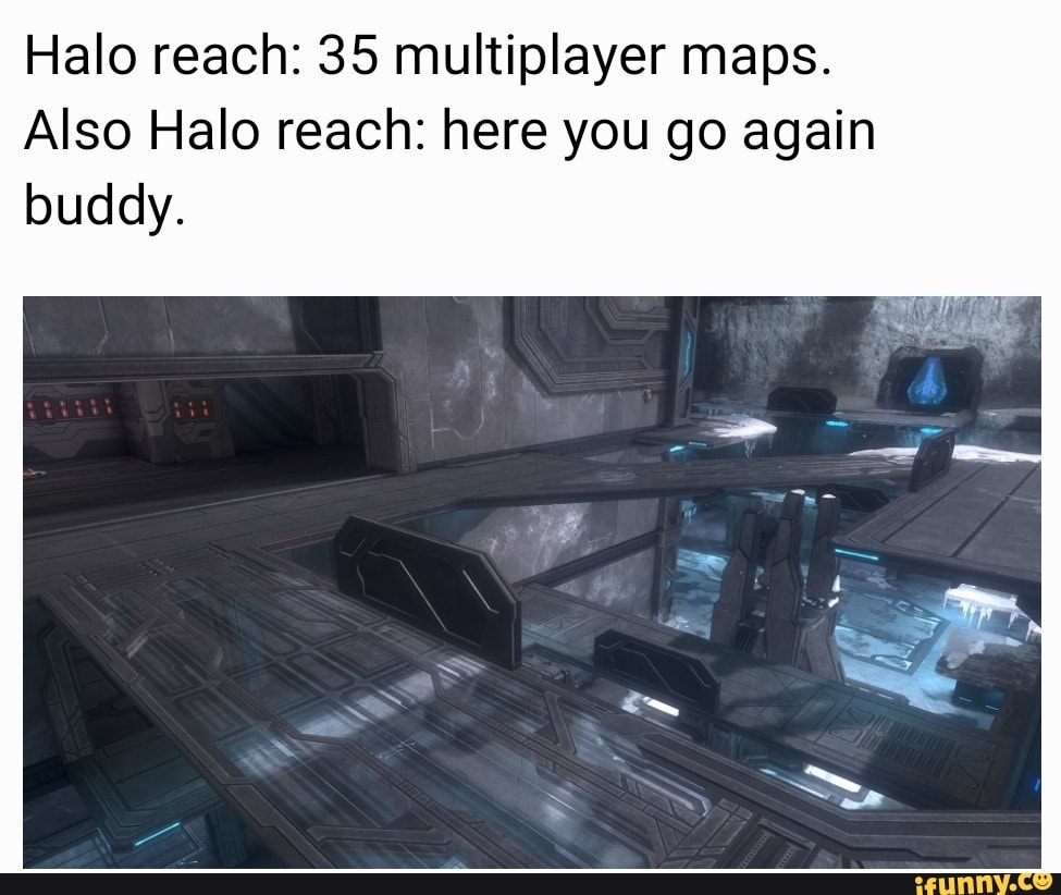 Halo reach: 35 multiplayer maps. Also Halo reach: here you go again ...