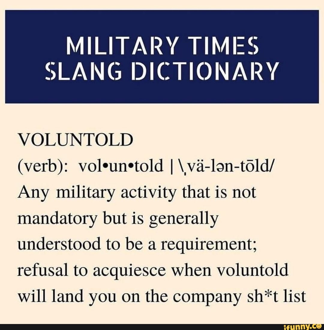 MILITARY TIMES SLANG DICTIONARY VOLUNTOLD (verb): voleunetold I \,va ...