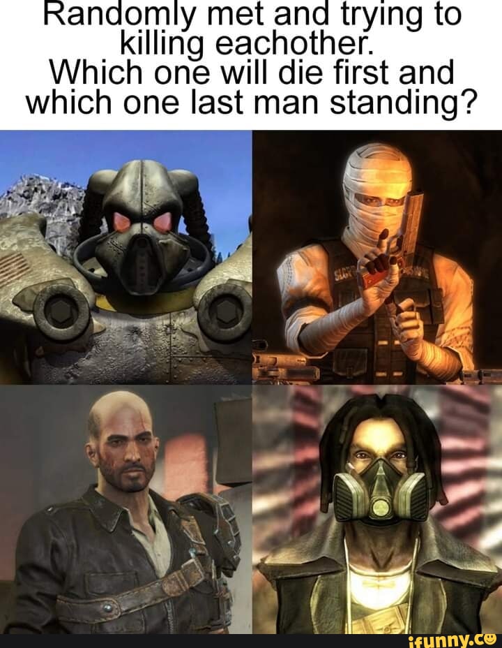 Try killing Which one will die first and which one last man standing ...