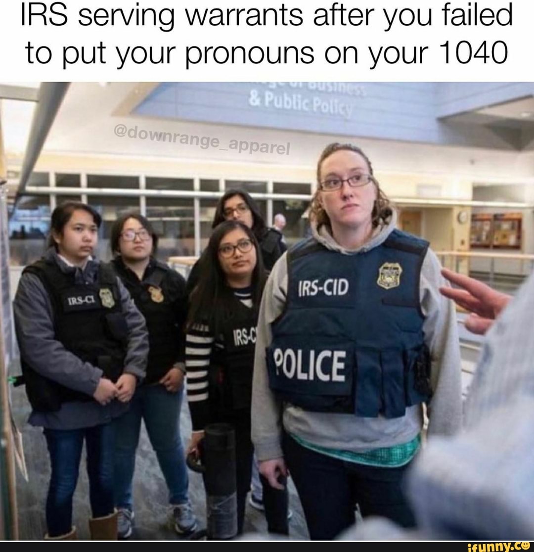 IRS serving warrants after you failed to put your pronouns on your 1040 ...