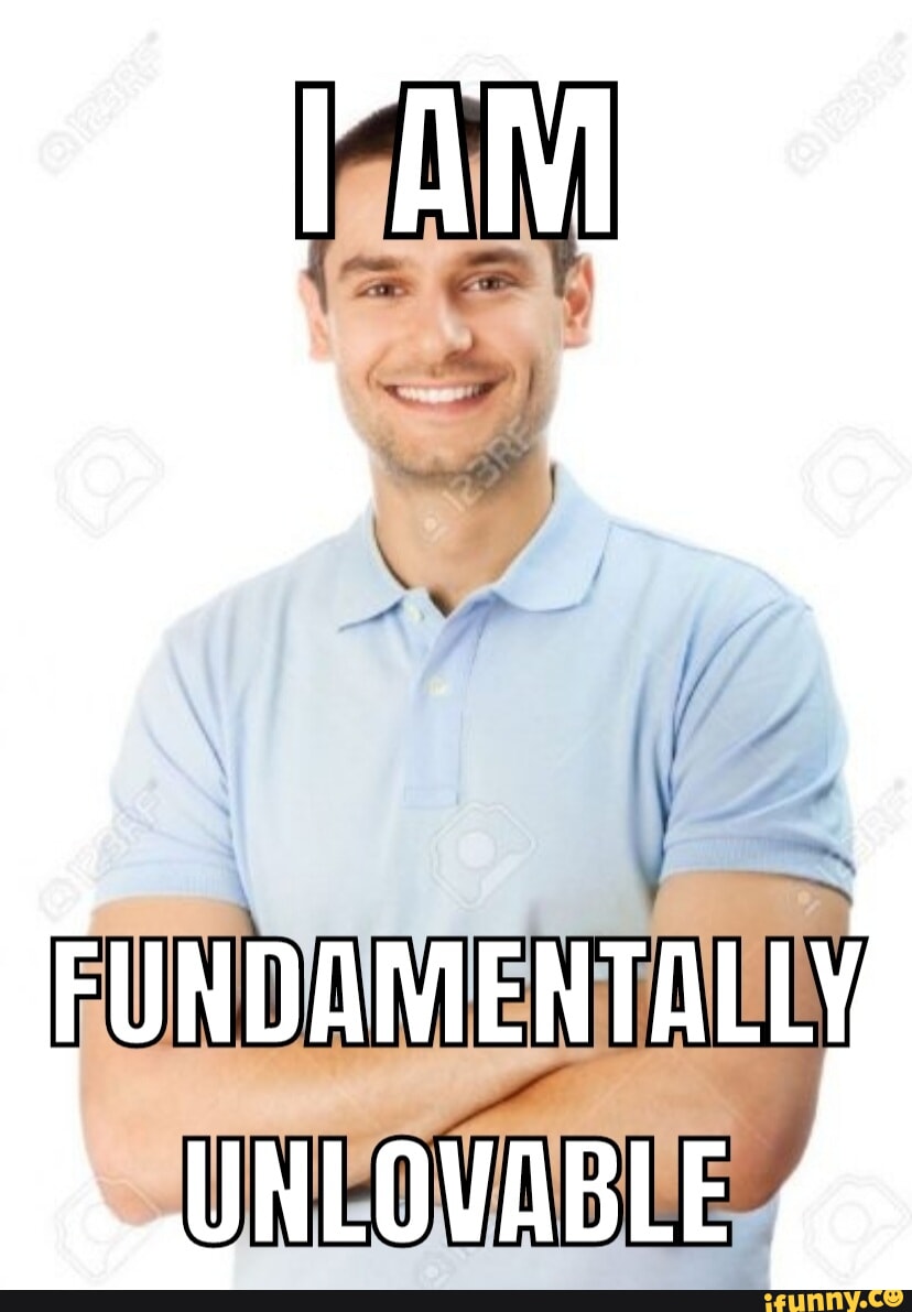 Unlovable memes. Best Collection of funny Unlovable pictures on iFunny