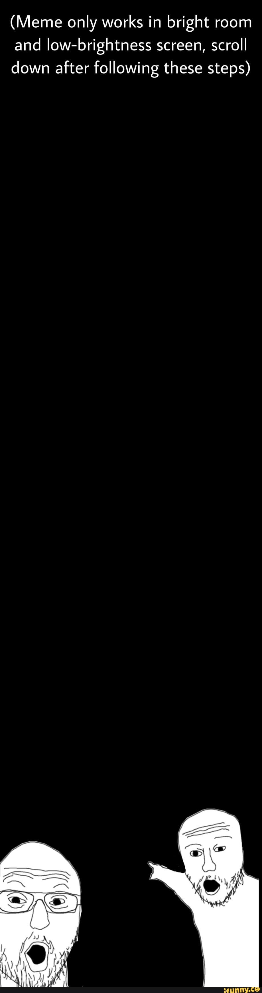 (Meme only works in bright room and low-brightness screen, scroll down ...