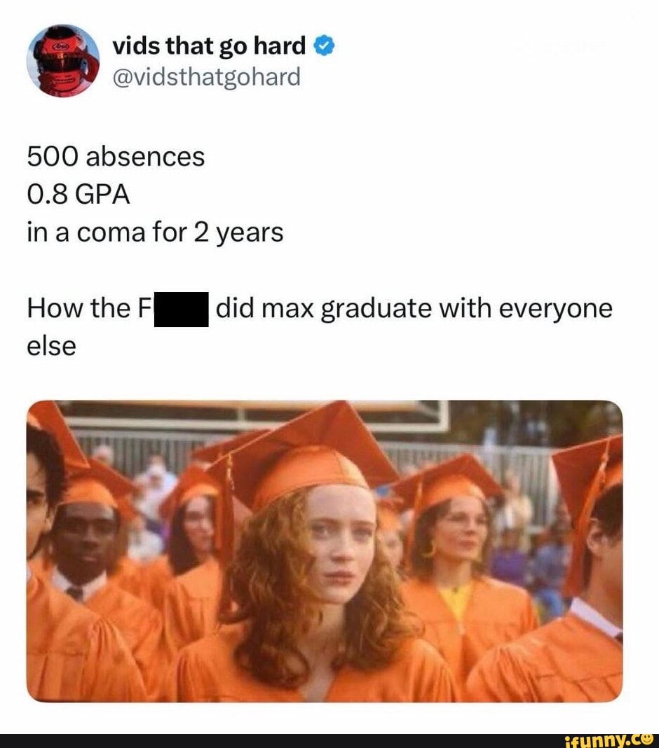 Vids that go hard @ @vidsthatgohard 500 absences 0.8 GPA in a coma for ...