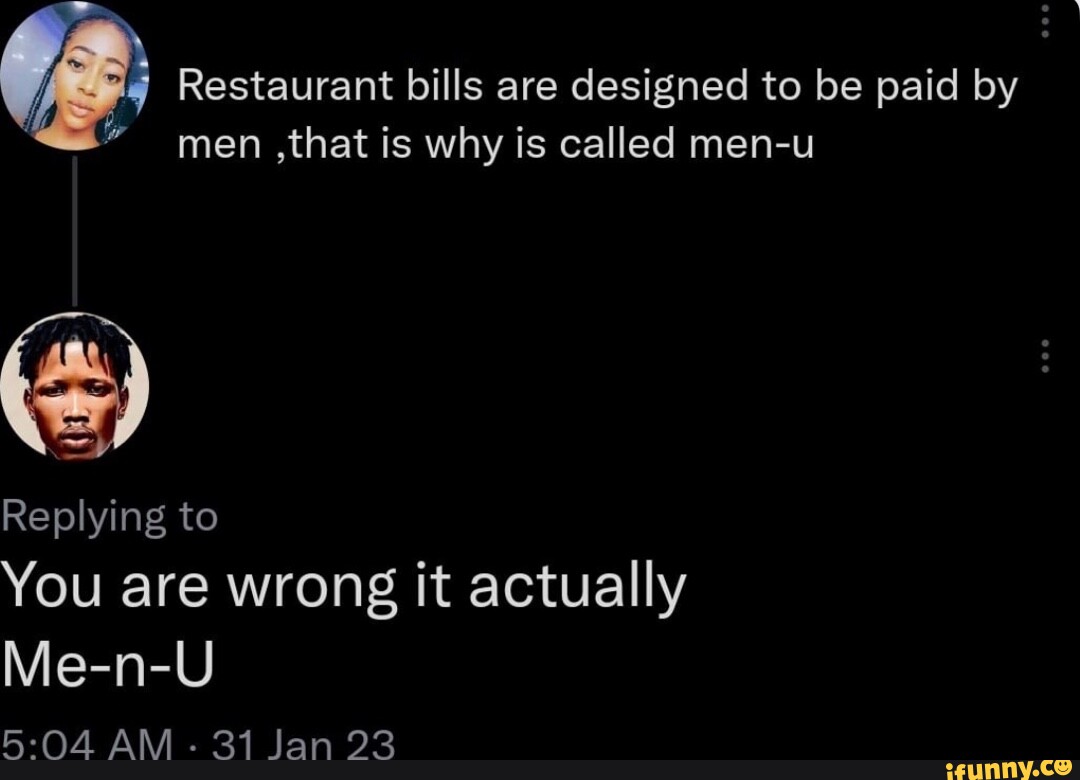 Restaurant bills are designed to be paid by men ,that is why is called ...