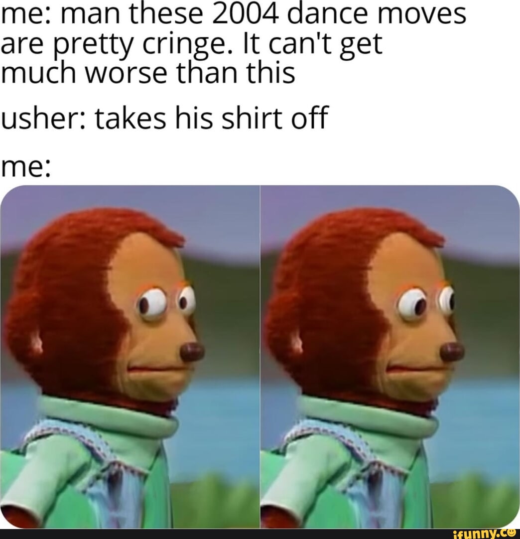Me: man these 2004 dance moves are pretty cringe. It can't get much ...