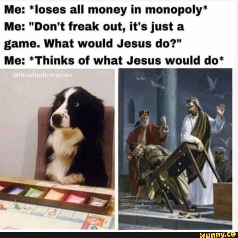 Me: *loses all money in monopoly* Me: "Don't freak out, it's just a ...