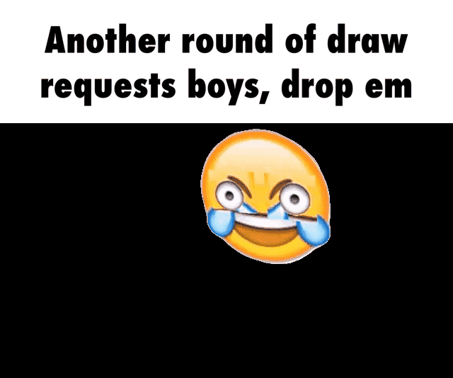 Another round of draw requests boys, drop em - iFunny
