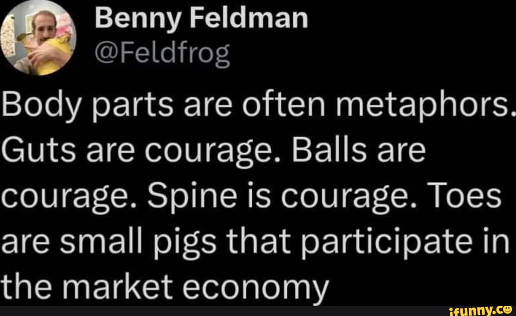 Benny Feldman @Feldfrog Body parts are often metaphors. Guts are ...