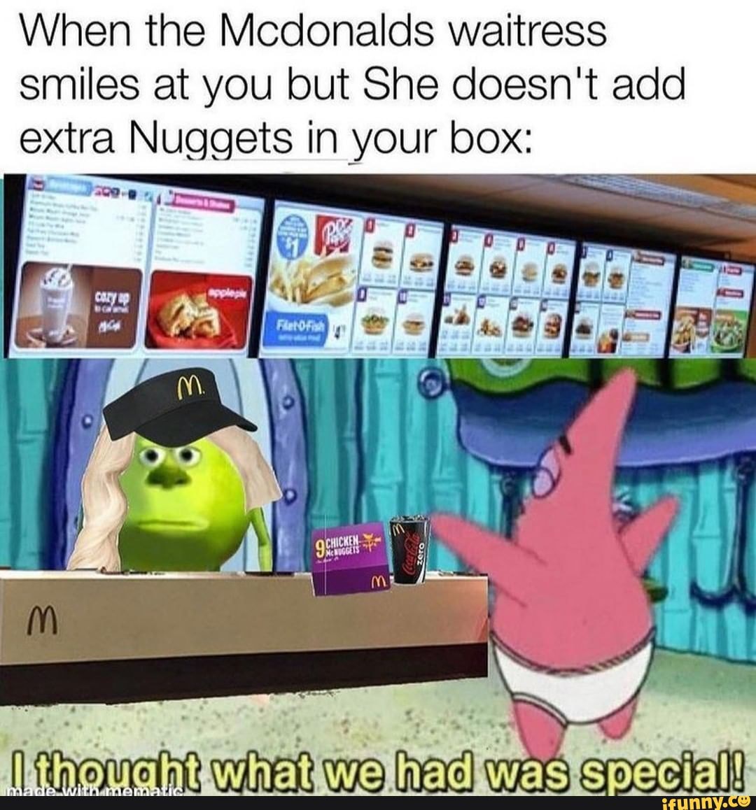 When the Mcdonalds waitress smiles at you but She doesn't add extra Nuggets in your box: hie ...