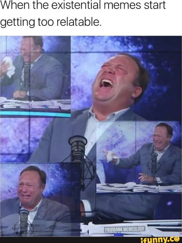 When the existential memes start getting too relatable. - iFunny