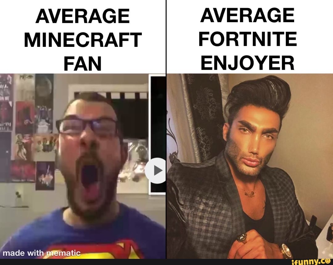 AVERAGE AVERAGE MINECRAFT FORTNITE FAN ENJOYER made - iFunny